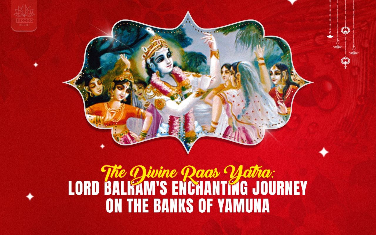 The Divine Raas Yatra: Lord Balram's Enchanting Journey on the Banks of Yamuna - ISKCON Delhi